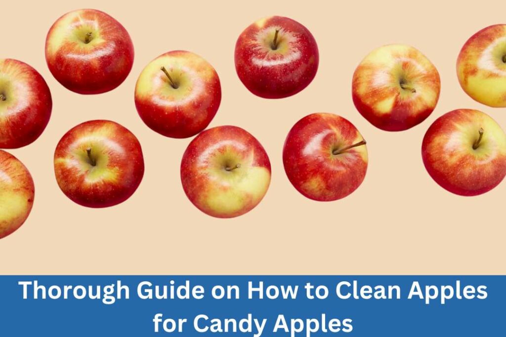 How to Clean Apples for Candy Apples: A Complete Guide