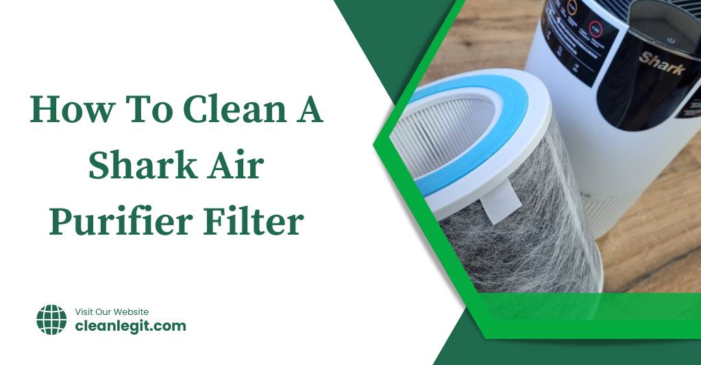 How To Clean A Shark Air Purifier Filter: The Ultimate Guide For The Users