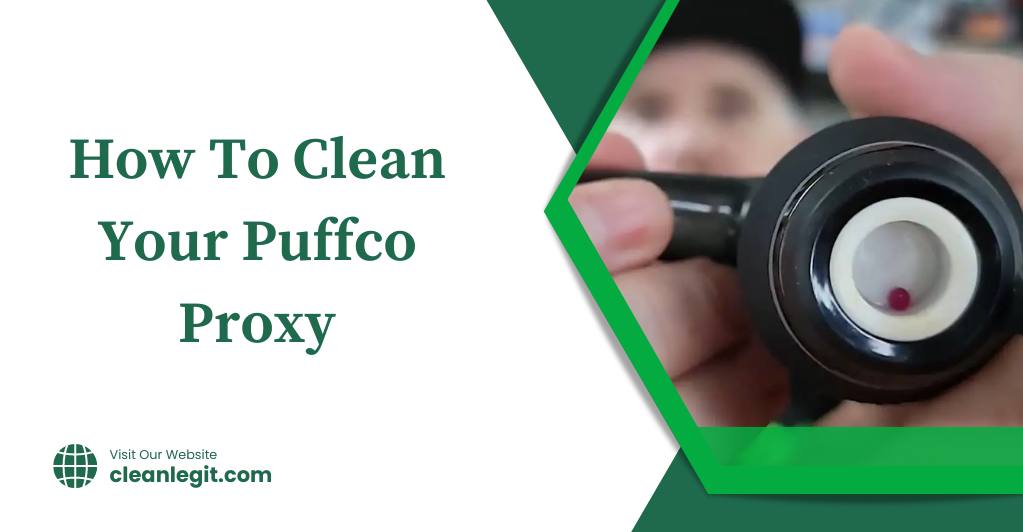 How To Clean Your Puffco Proxy In 2024: A Complete Guide